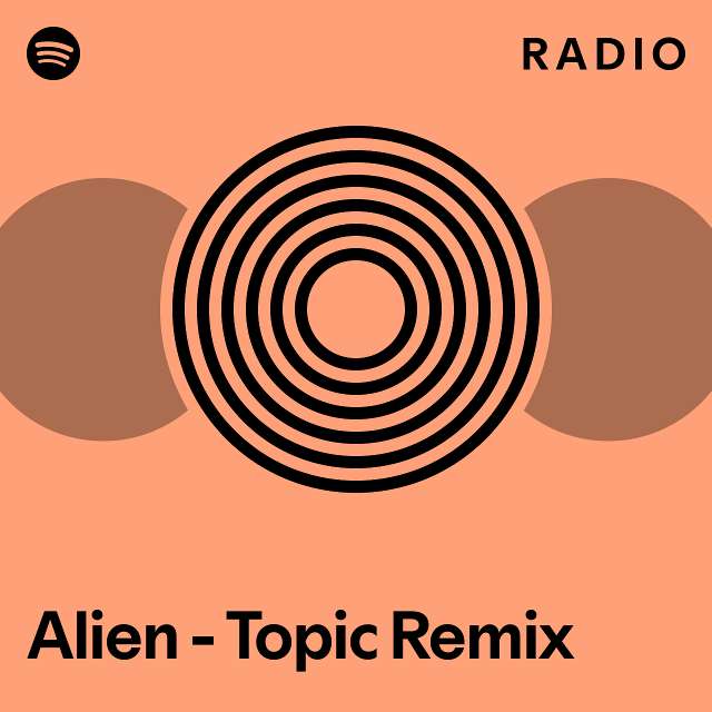 Alien - Topic Remix Radio - playlist by Spotify | Spotify