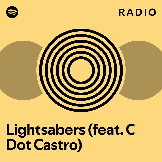 Lightsabers (feat. C Dot Castro) Radio - playlist by Spotify | Spotify