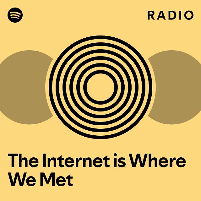 The Internet is Where We Met Radio - playlist by Spotify | Spotify