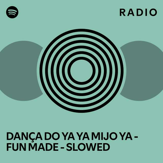 DANÇA DO YA YA MIJO YA - FUN MADE - SLOWED Radio - playlist by Spotify ...