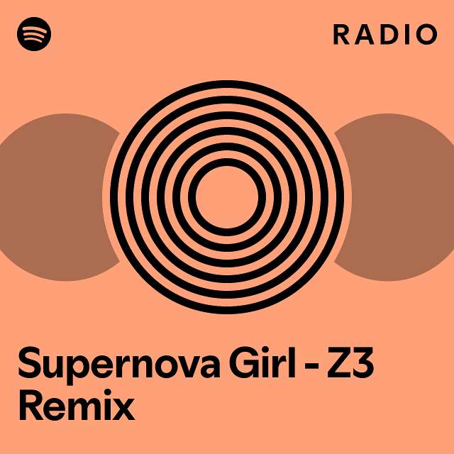 Supernova Girl - Z3 Remix Radio - playlist by Spotify | Spotify