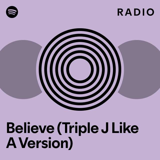 Believe (Triple J Like A Version) Radio - playlist by Spotify | Spotify