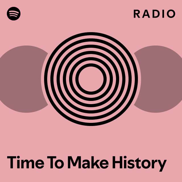 Time To Make History Radio - playlist by Spotify | Spotify