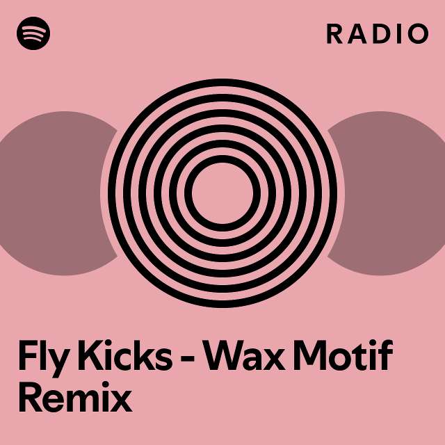 Fly Kicks - Wax Motif Remix Radio - playlist by Spotify | Spotify