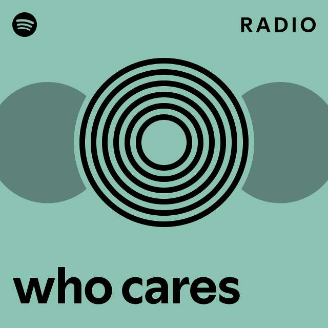 who cares Radio - playlist by Spotify | Spotify