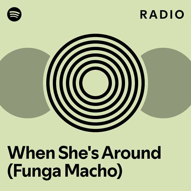 When She's Around (Funga Macho) Radio - playlist by Spotify | Spotify