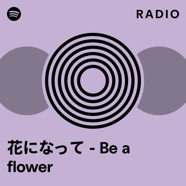 花になって - Be a flower Radio - playlist by Spotify | Spotify