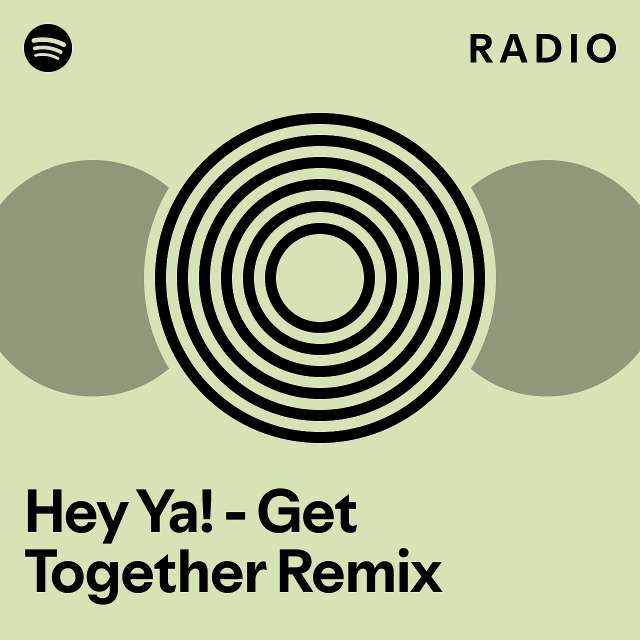 Hey Ya! - Get Together Remix Radio - playlist by Spotify | Spotify