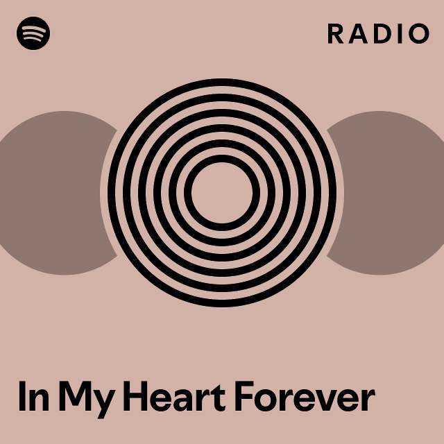 In My Heart Forever Radio Playlist By Spotify Spotify