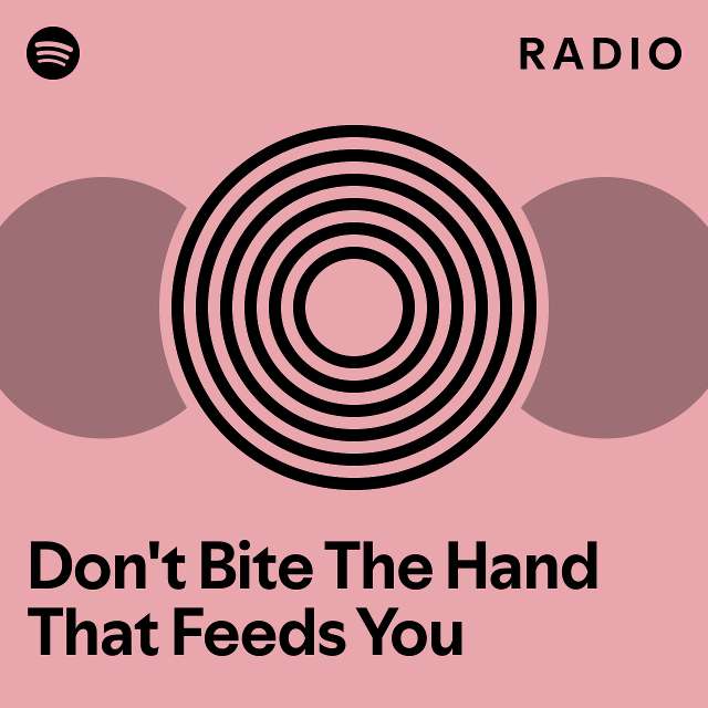 Don't Bite The Hand That Feeds You Radio - playlist by Spotify | Spotify