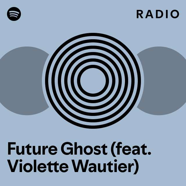 Future Ghost (feat. Violette Wautier) Radio - playlist by Spotify | Spotify