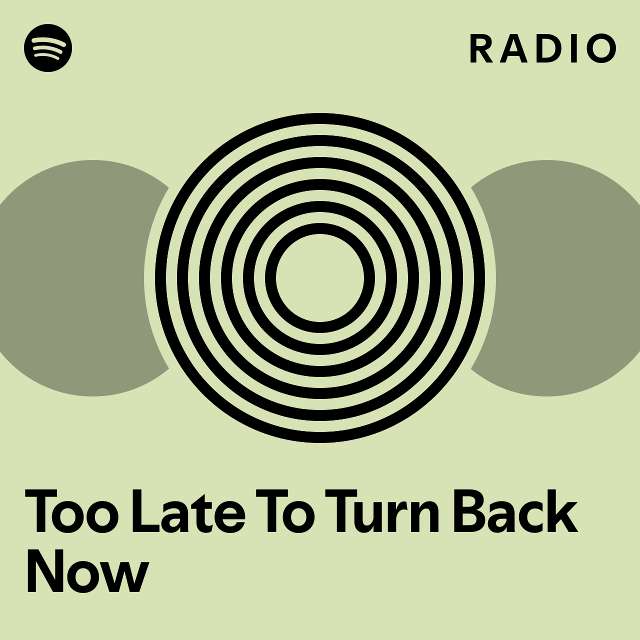 Too Late To Turn Back Now Radio - playlist by Spotify | Spotify