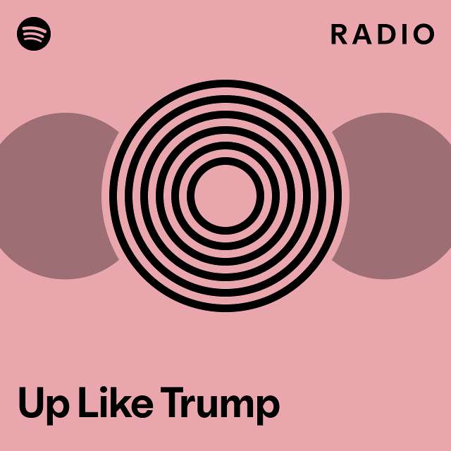 Up Like Trump Radio - playlist by Spotify | Spotify