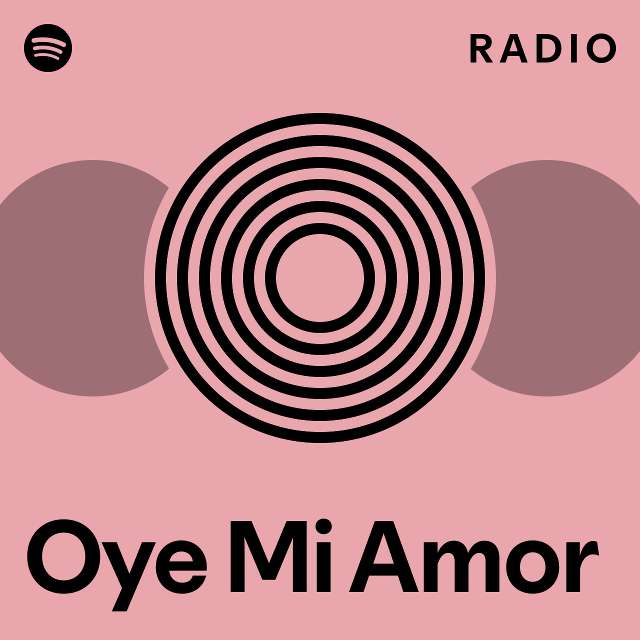 Oye Mi Amor Radio - playlist by Spotify | Spotify