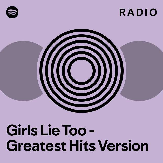 Girls Lie Too - Greatest Hits Version Radio - playlist by Spotify | Spotify