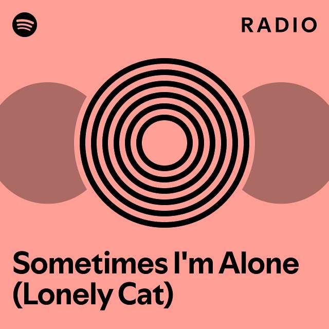 Sometimes I'm Alone (Lonely Cat) Radio - playlist by Spotify | Spotify