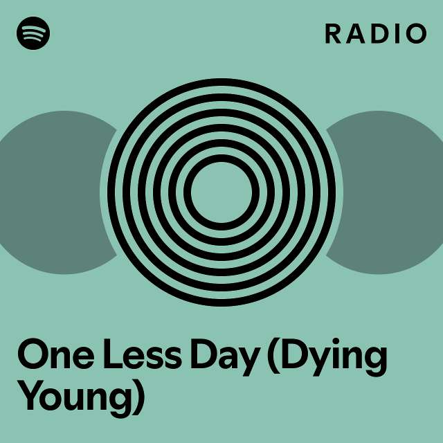 One Less Day (Dying Young) Radio - playlist by Spotify | Spotify