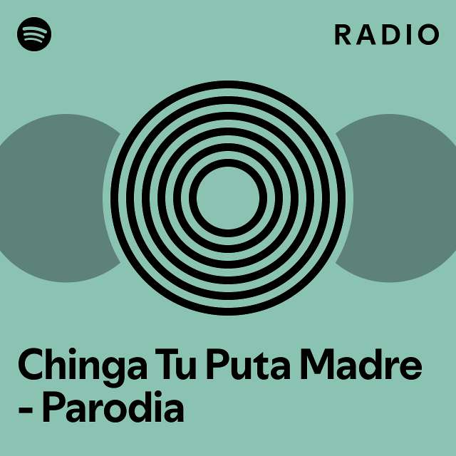 Chinga Tu Puta Madre - Parodia Radio - playlist by Spotify | Spotify