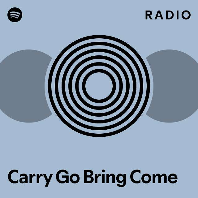 Carry Go Bring Come Radio - playlist by Spotify | Spotify