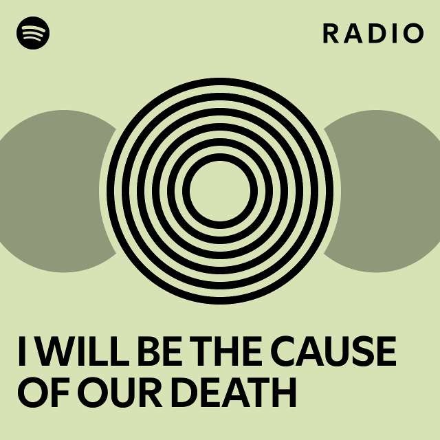 I WILL BE THE CAUSE OF OUR DEATH Radio - playlist by Spotify | Spotify