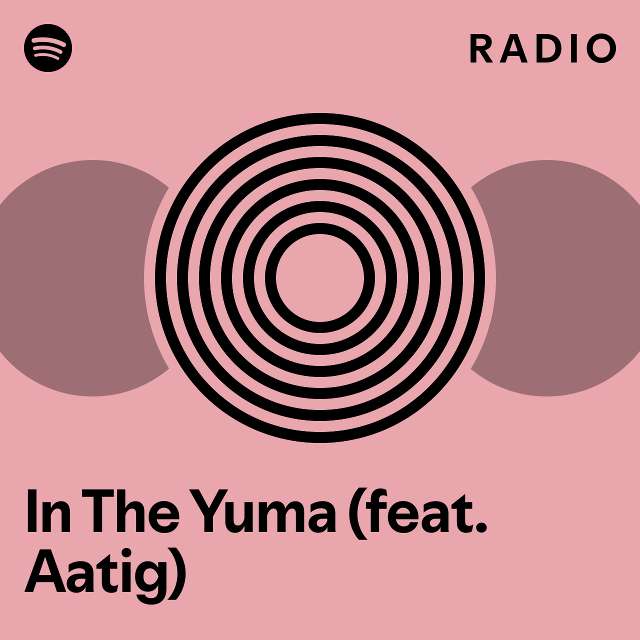 In The Yuma (feat. Aatig) Radio - playlist by Spotify | Spotify