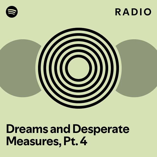 Dreams and Desperate Measures, Pt. 4 Radio - playlist by Spotify | Spotify