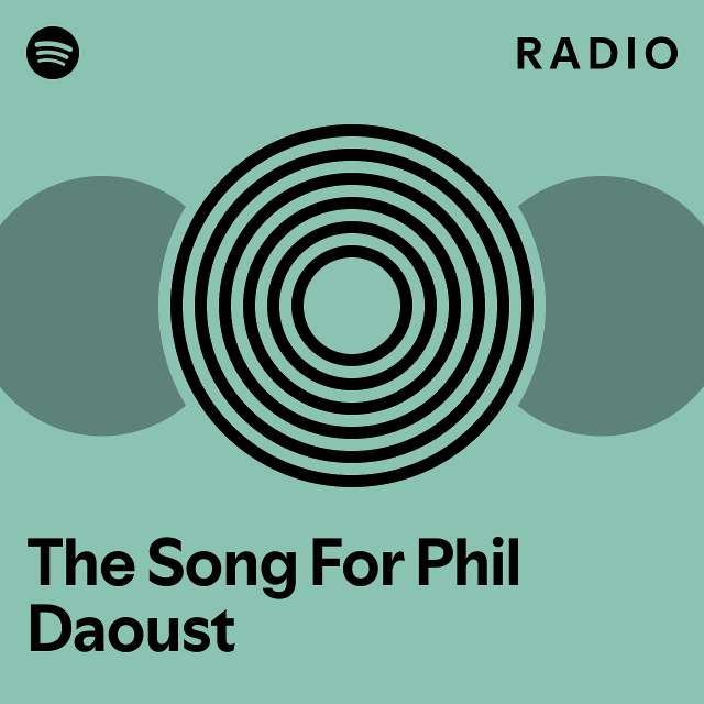 The Song For Phil Daoust Radio - playlist by Spotify | Spotify