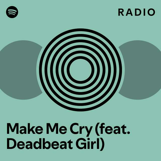 Make Me Cry (feat. Deadbeat Girl) Radio - playlist by Spotify | Spotify