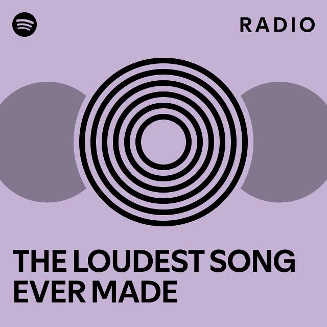 THE LOUDEST SONG EVER MADE Radio - playlist by Spotify | Spotify