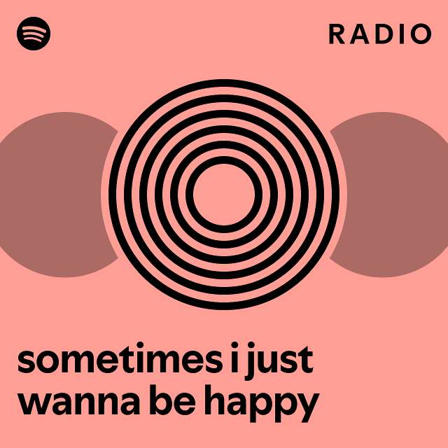 sometimes i just wanna be happy Radio - playlist by Spotify | Spotify