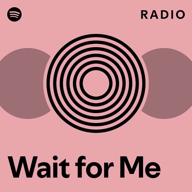 Wait for Me Radio - playlist by Spotify | Spotify