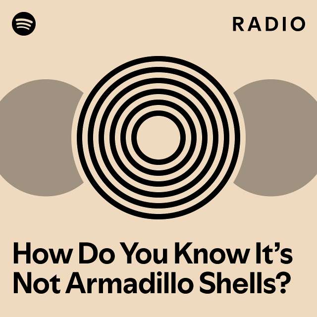 How Do You Know It’s Not Armadillo Shells? Radio - playlist by Spotify | Spotify