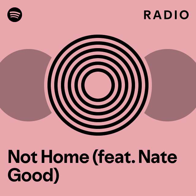 Not Home (feat. Nate Good) Radio - playlist by Spotify | Spotify