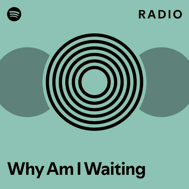 Why Am I Waiting Radio - playlist by Spotify | Spotify