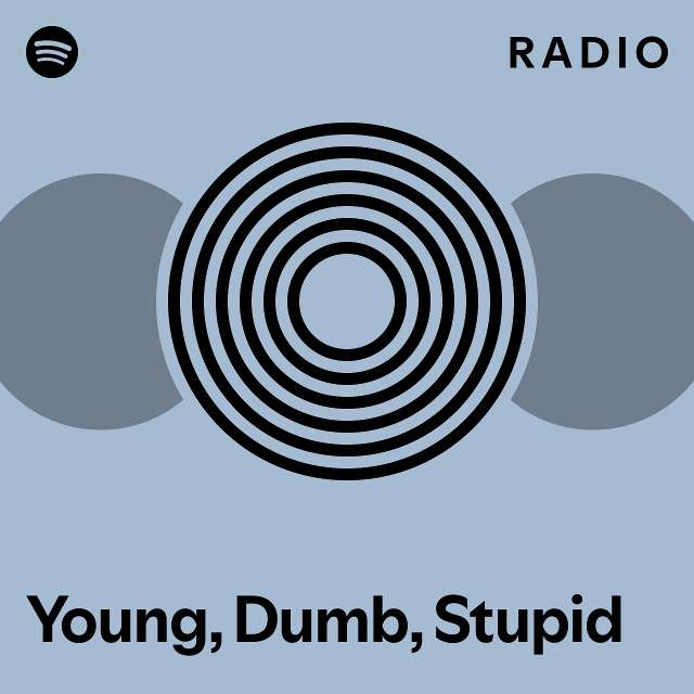Young, Dumb, Stupid Radio - playlist by Spotify | Spotify
