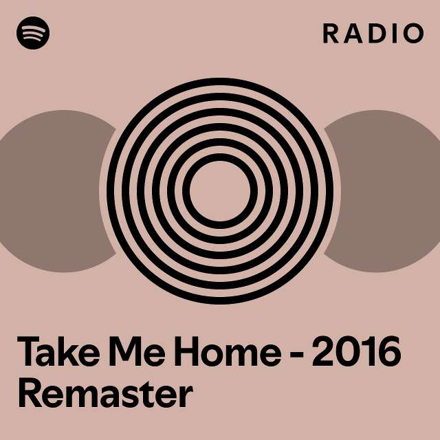 Take Me Home - 2016 Remaster Radio - playlist by Spotify | Spotify