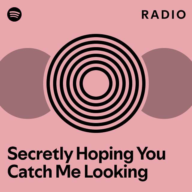 Secretly Hoping You Catch Me Looking Radio Playlist By Spotify Spotify