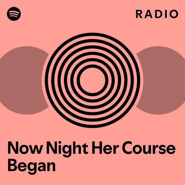 Now Night Her Course Began Radio - playlist by Spotify | Spotify