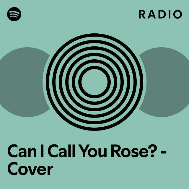 Can I Call You Rose? - Cover Radio - playlist by Spotify | Spotify