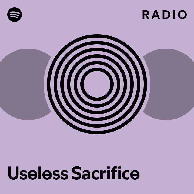 Useless Sacrifice Radio - playlist by Spotify | Spotify
