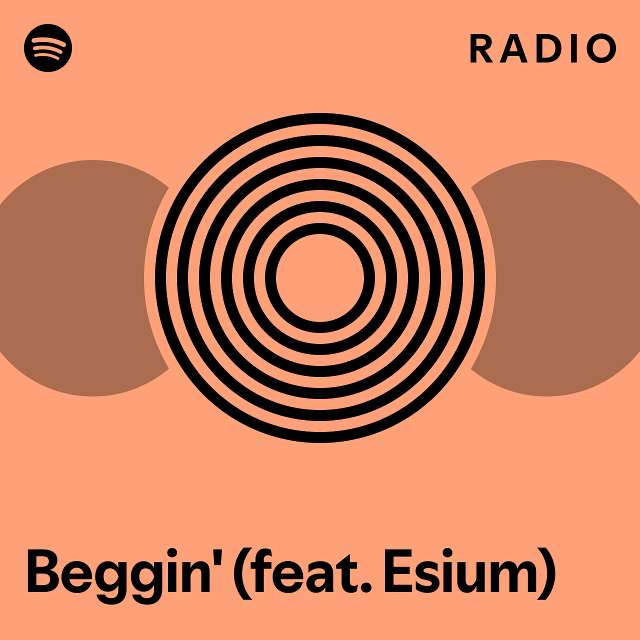Beggin' (feat. Esium) Radio - playlist by Spotify | Spotify