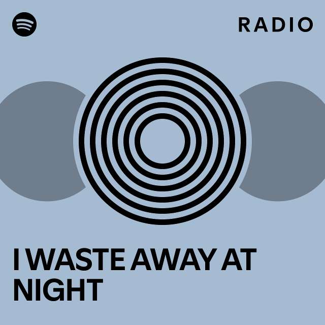 i-waste-away-at-night-radio-playlist-by-spotify-spotify
