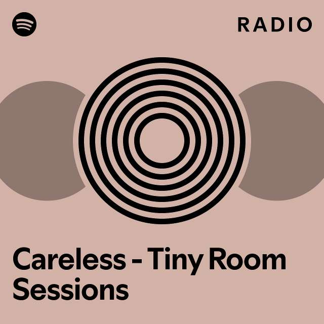 Careless - Tiny Room Sessions Radio - playlist by Spotify | Spotify