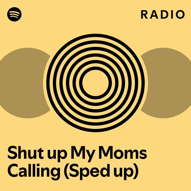 Shut Up My Moms Calling Sped Up Radio Playlist By Spotify Spotify
