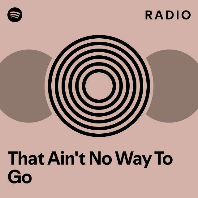 That Ain't No Way To Go Radio - playlist by Spotify | Spotify