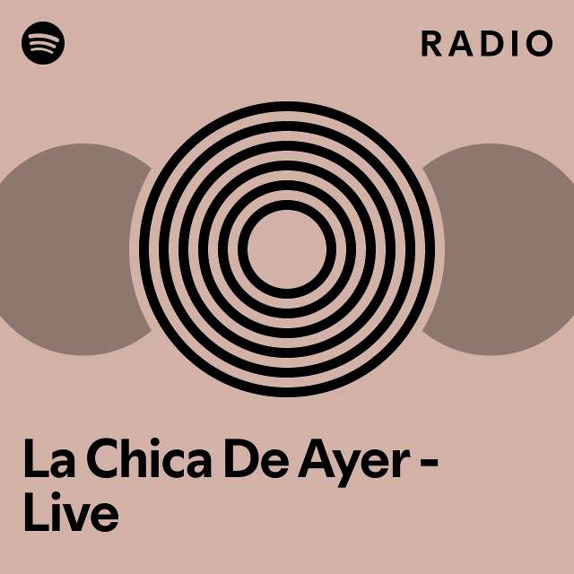 La Chica De Ayer - Live Radio - playlist by Spotify | Spotify