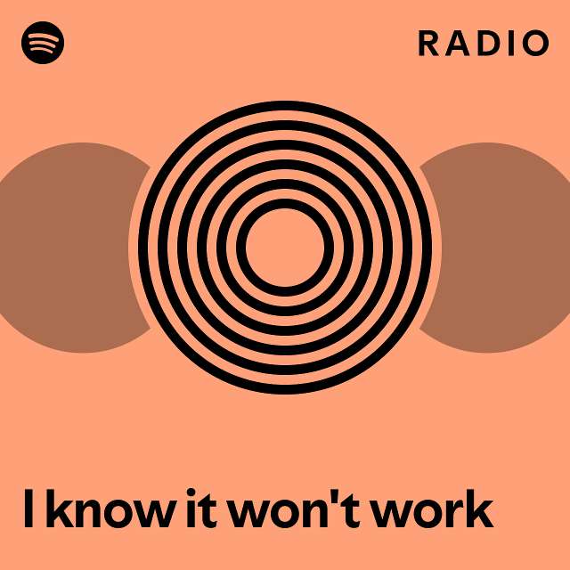 I know it won't work Radio - playlist by Spotify | Spotify