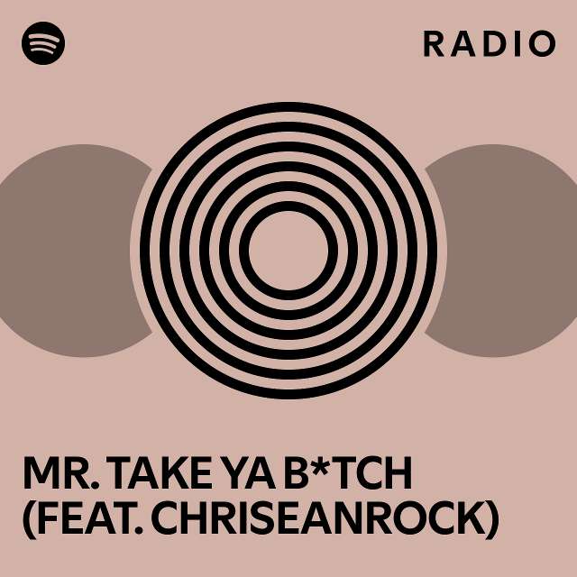 MR. TAKE YA B*TCH (FEAT. CHRISEANROCK) Radio - playlist by Spotify ...