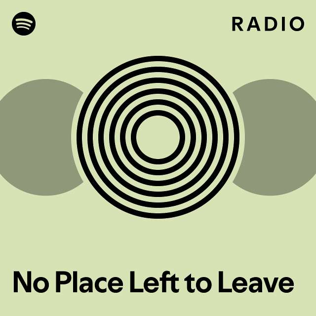 No Place Left to Leave Radio - playlist by Spotify | Spotify