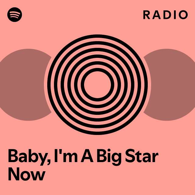 Baby, I'm A Big Star Now Radio - playlist by Spotify | Spotify
